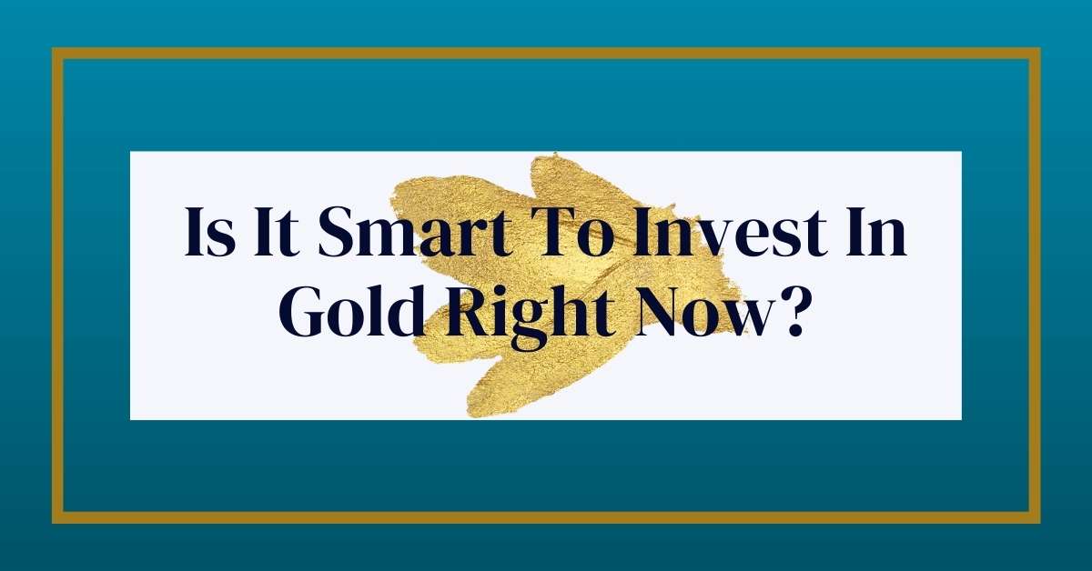 Is It Smart To Invest In Gold Right Now? - Ellpolicy